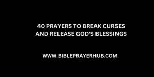 40 Prayers To Break Curses And Release God's Blessings