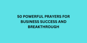 50 Powerful Prayers For Business Success And Breakthrough