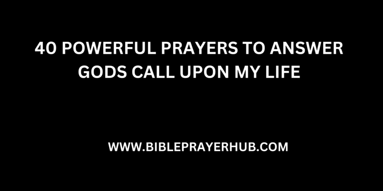 40 Powerful Prayers To Answer Gods Call Upon My Life