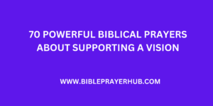 70 Powerful Biblical Prayers About Supporting A Vision