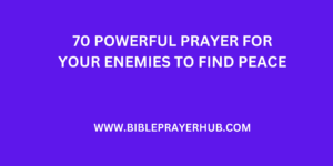 70 Powerful Prayer For Your Enemies To Find Peace