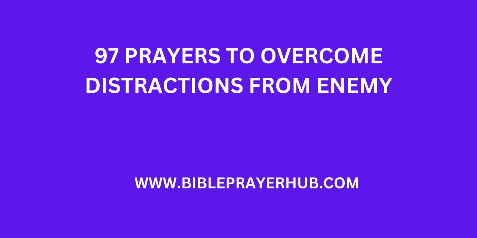 97 Powerful Prayers To Overcome Distractions From Enemy