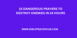 15 Dangerous Prayers To Destroy Enemies In 24Hours