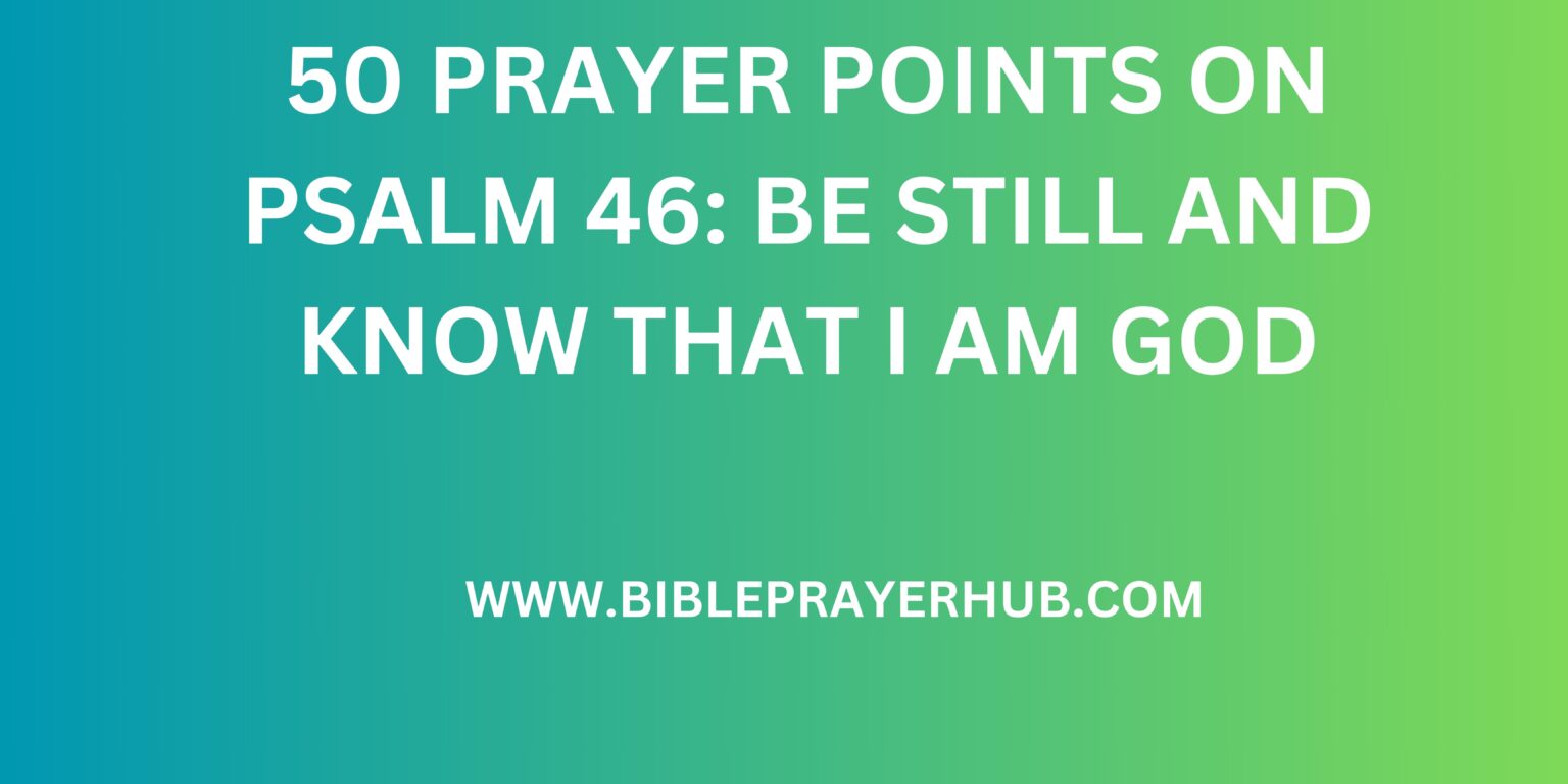 50 Prayer Points On Psalm 46: Be Still And Know That I Am God